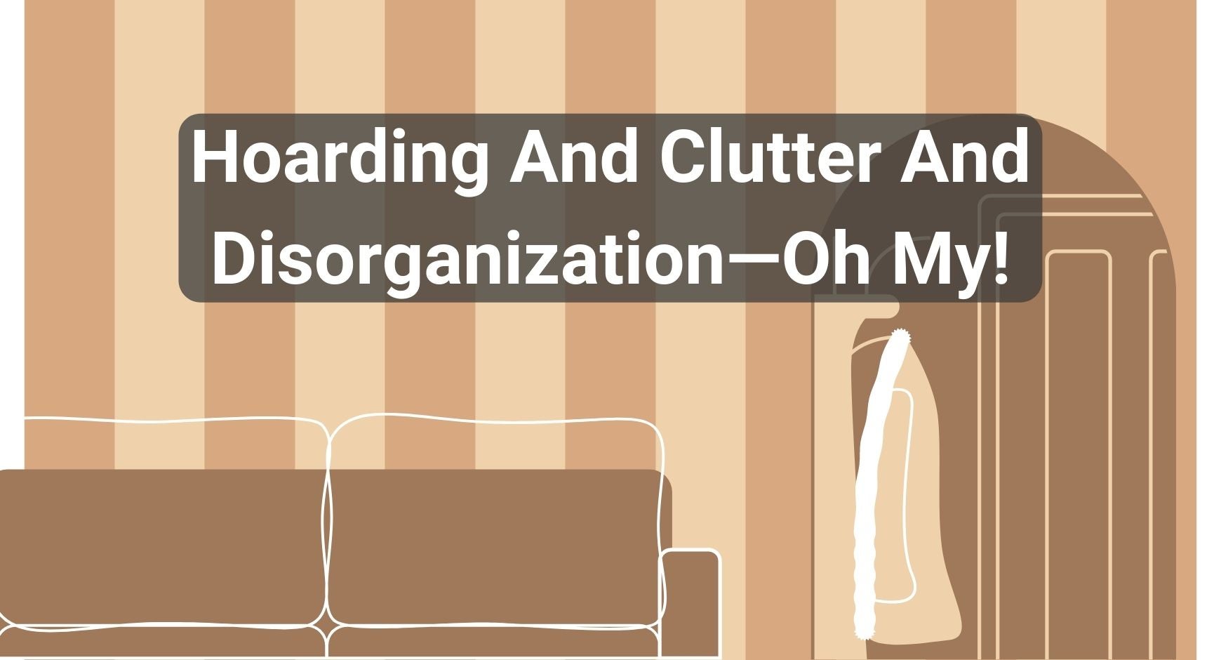 Hoarding And Clutter And Disorganization—Oh My! | Employee Assistance ...